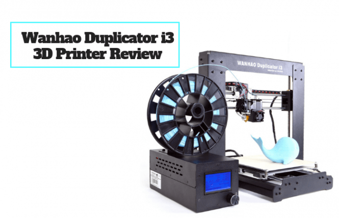 Wanhao Duplicator i3 Review [2022]: Is It Worth It? – Total 3D Printing